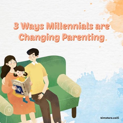 3 Ways Millennials are Changing Parenting – KIMSTORE